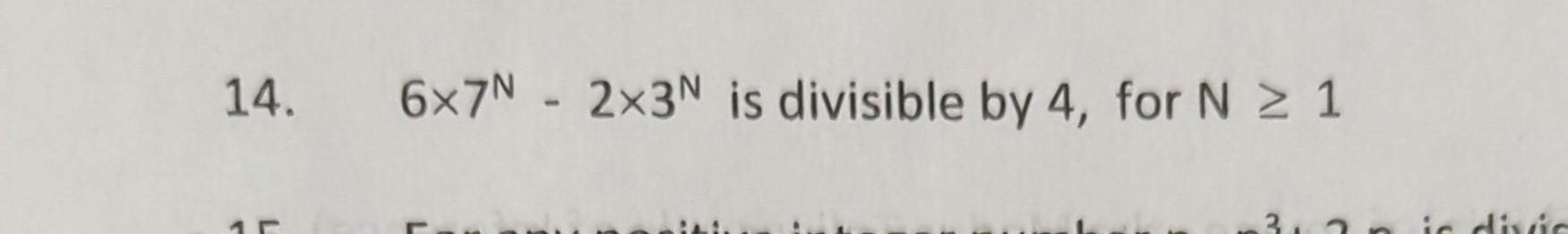 Solved 14. 6×7N−2×3N is divisible by 4 , for N≥1 | Chegg.com