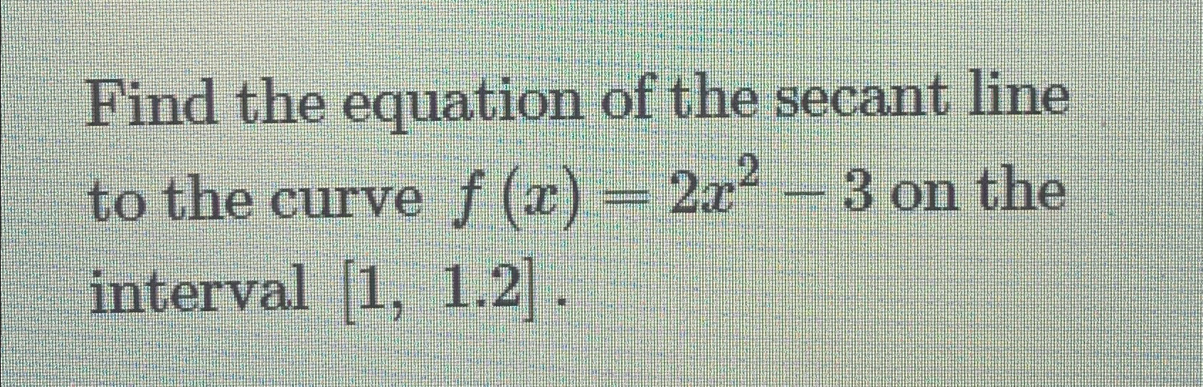 Solved Find the equation of the secant line to the curve | Chegg.com
