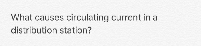 Solved What causes circulating current in a distribution | Chegg.com