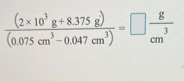 Solved (0.075 cm3−0.047 cm3)(2×103 g+8.375 g)=cm3g | Chegg.com