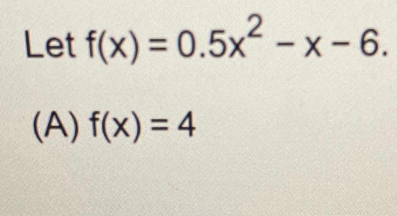 Solved Let f(x)=0.5x2-x-6(A) f(x)=4 | Chegg.com