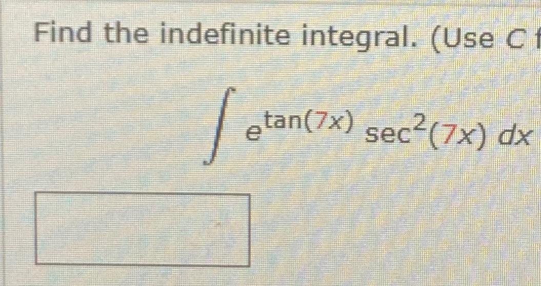 Solved Find the indefinite integral. ∫﻿﻿etan(7x)sec2(7x)dx | Chegg.com
