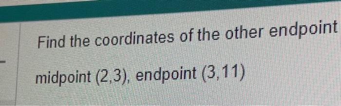 Solved Find the coordinates of the other endpoint midpoint | Chegg.com