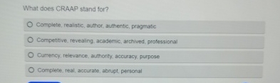 Solved What does CRAAP stand for?Complete, realistic, | Chegg.com