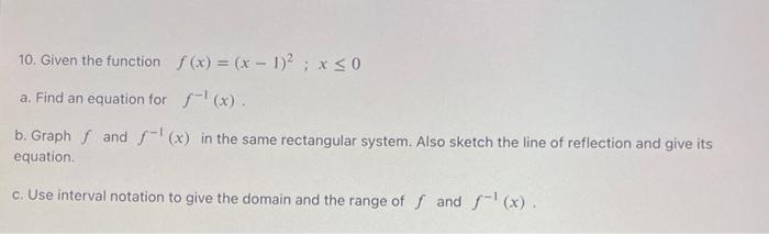 Solved 10. Given the function f(x)=(x−1)2;x≤0 a. Find an | Chegg.com