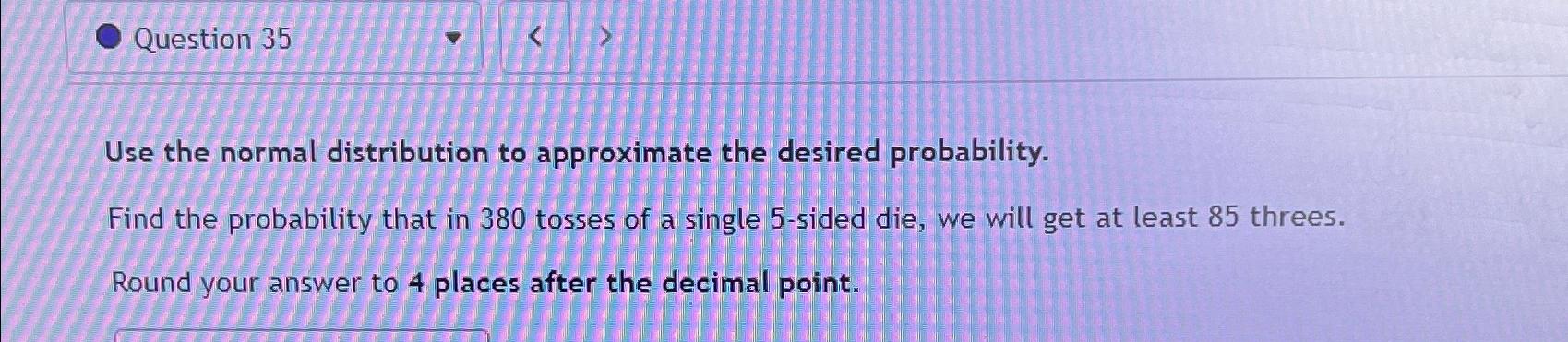 Solved Question 35Use the normal distribution to approximate | Chegg.com