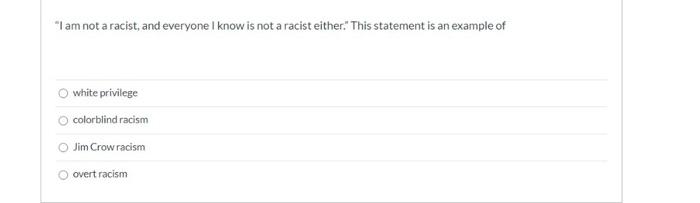 Solved "I am not a racist, and everyone I know is not a | Chegg.com