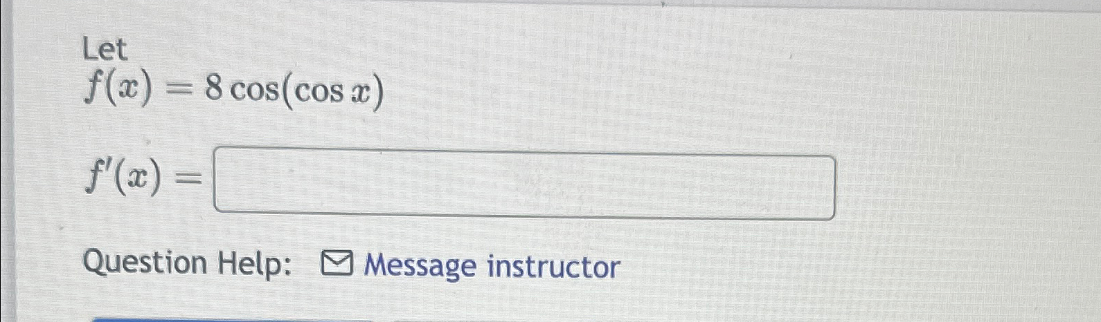 Solved Letf(x)=8cos(cosx)f'(x)=Question Help:Message | Chegg.com