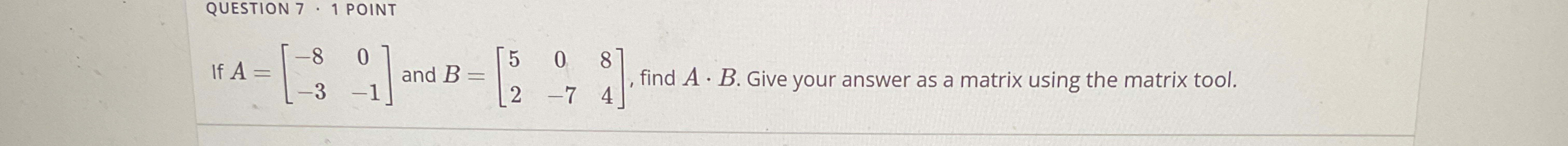 Solved QUESTION 7 - 1 ﻿POINTIf A=[-80-3-1] ﻿and B=[5082-74], | Chegg.com