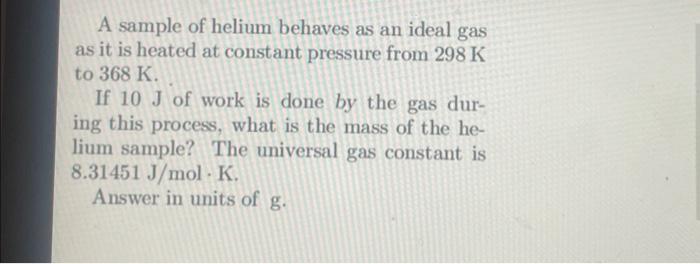 Solved A sample of helium behaves as an ideal gas as it is | Chegg.com