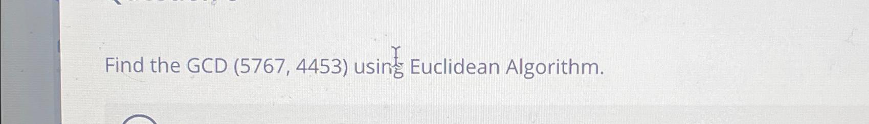 Solved Find The Gcd57674453 ﻿using Euclidean Algorithm 4219