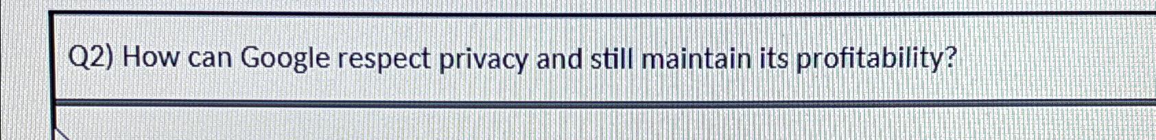 Solved Q2) ﻿How can Google respect privacy and still | Chegg.com