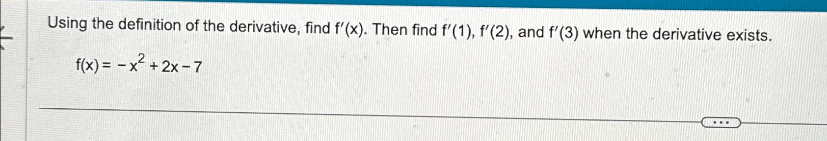 Solved Using the definition of the derivative, find f'(x). | Chegg.com