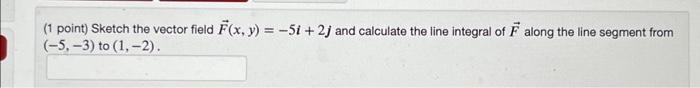 Solved (1 point) Sketch the vector field F(x,y)=−5i+2j and | Chegg.com
