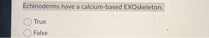 Solved Echinoderms have a calcium-based EXOskeleton. True | Chegg.com