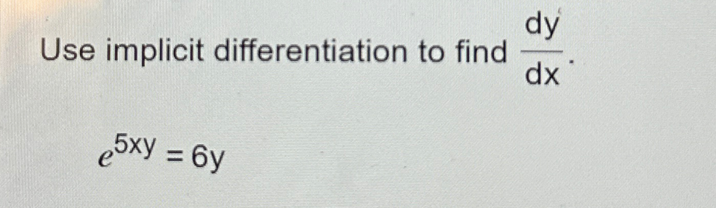 Solved Use implicit differentiation to find dydx.e5xy=6y | Chegg.com