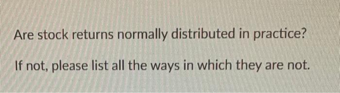 Solved Are stock returns normally distributed in practice? | Chegg.com