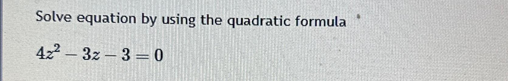 Solved Solve equation by using the quadratic | Chegg.com