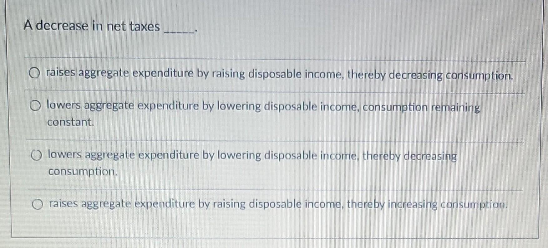 Solved A decrease in net taxes raises aggregate expenditure | Chegg.com