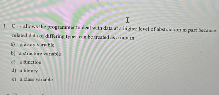 Solved 1. C++ allows the programmer to deal with data at a | Chegg.com