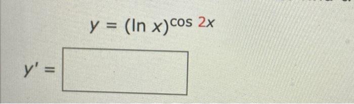 Solved y=(lnx)cos2x | Chegg.com