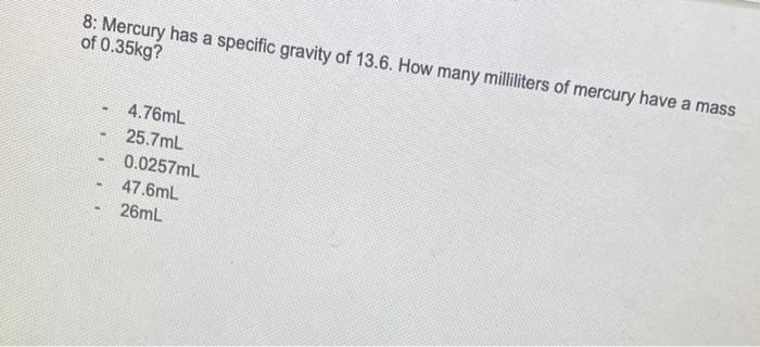 Solved 8: Mercury has a specific gravity of 13.6. How many | Chegg.com