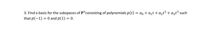 Solved 3. Find a basis for the subspaces of P3 consisting of | Chegg.com