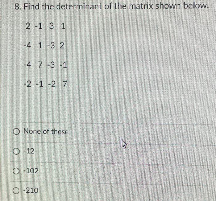 Solved 8. Find the determinant of the matrix shown below. | Chegg.com