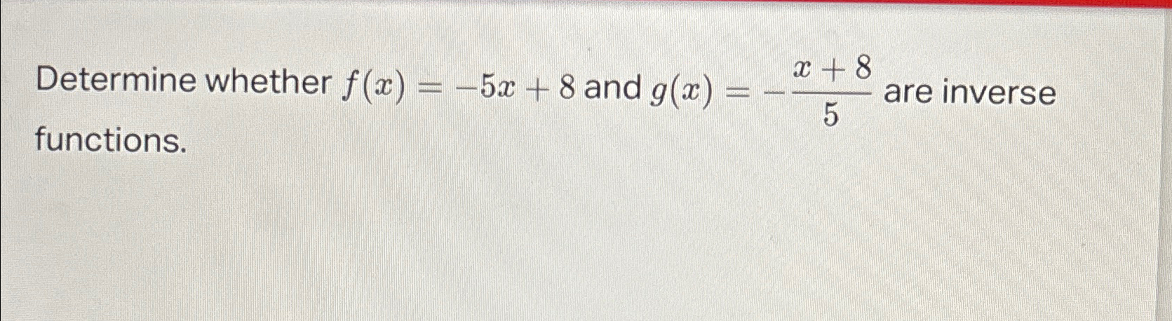 Solved Determine whether f(x)=-5x+8 ﻿and g(x)=-x+85 ﻿are | Chegg.com