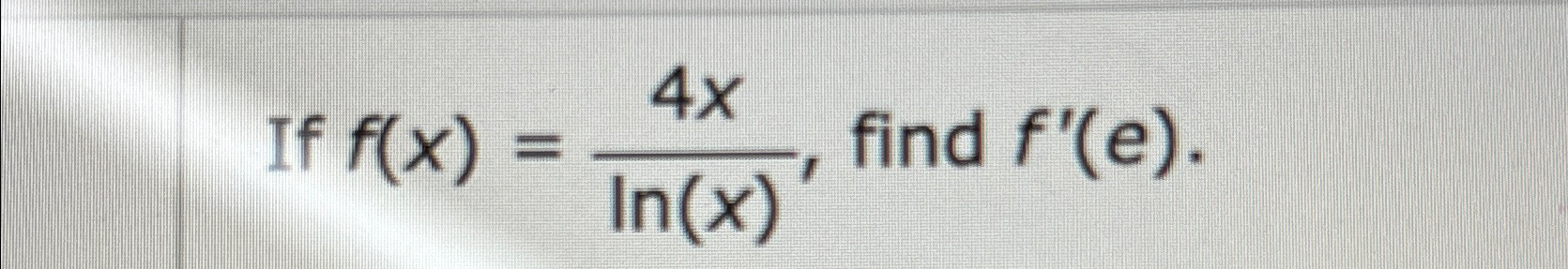 Solved If f(x)=4xln(x), ﻿find f'(e) | Chegg.com
