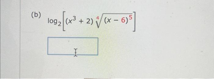 Solved (b) log2[(x3+2)4(x−6)5] | Chegg.com