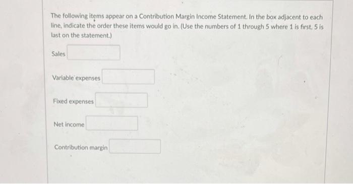 Solved The following items appear on a Contribution Margin | Chegg.com Solved The following items appear on a Contribution Margin | Chegg.com