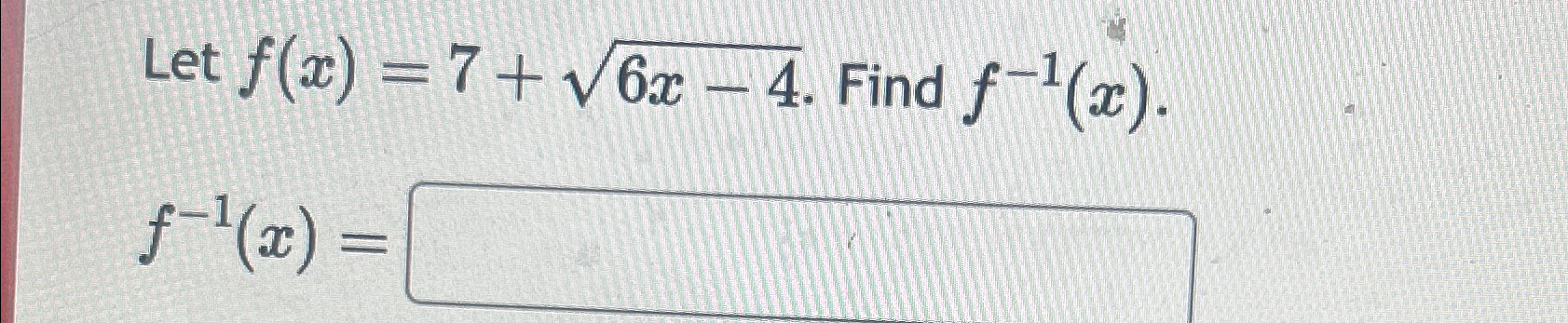 Solved Let f(x)=7+6x-42. ﻿Find f-1(x)f-1(x)= | Chegg.com