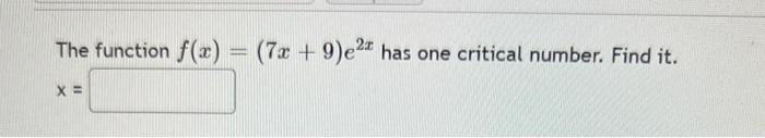 Solved The function f(x)=(7x+9)e2x has one critical number. | Chegg.com