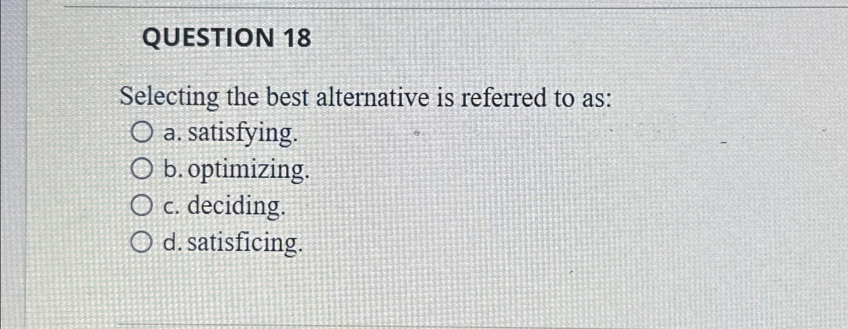 Solved QUESTION 18Selecting the best alternative is referred | Chegg.com