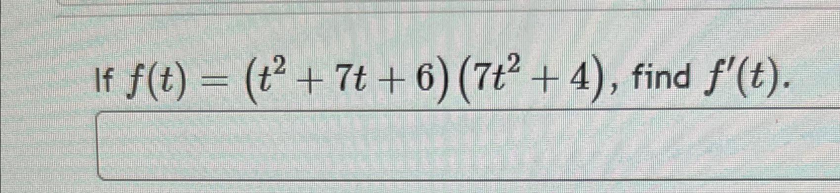 Solved f(t)=(t2+7t+6)(7t2+4), ﻿find f'(t) | Chegg.com