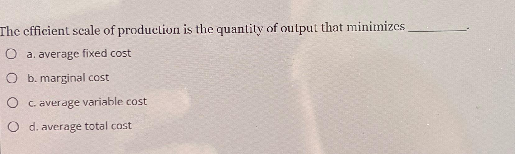 Solved The efficient scale of production is the quantity of | Chegg.com