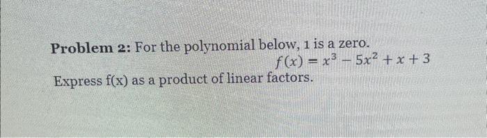 Solved Problem 2: For the polynomial below, 1 is a zero. | Chegg.com