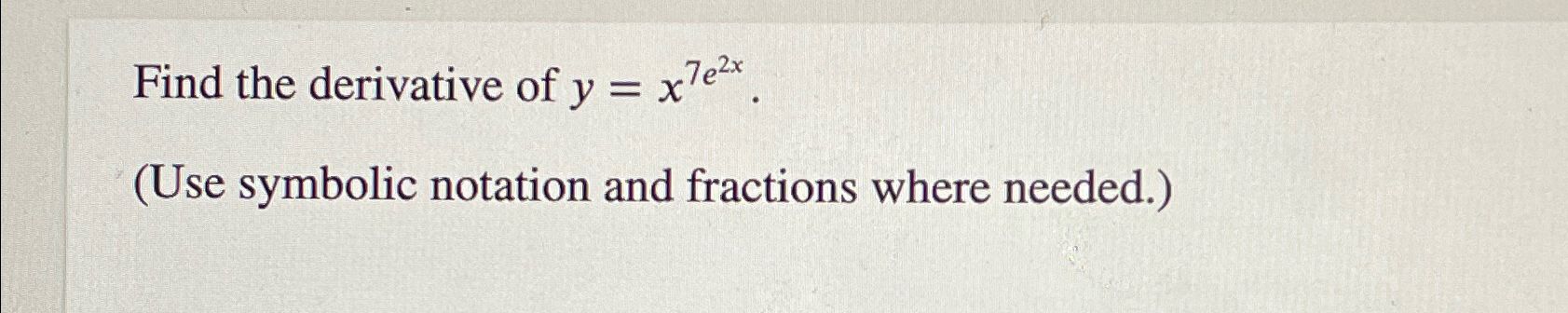 Solved Find the derivative of y=x7e2x.(Use symbolic notation | Chegg.com