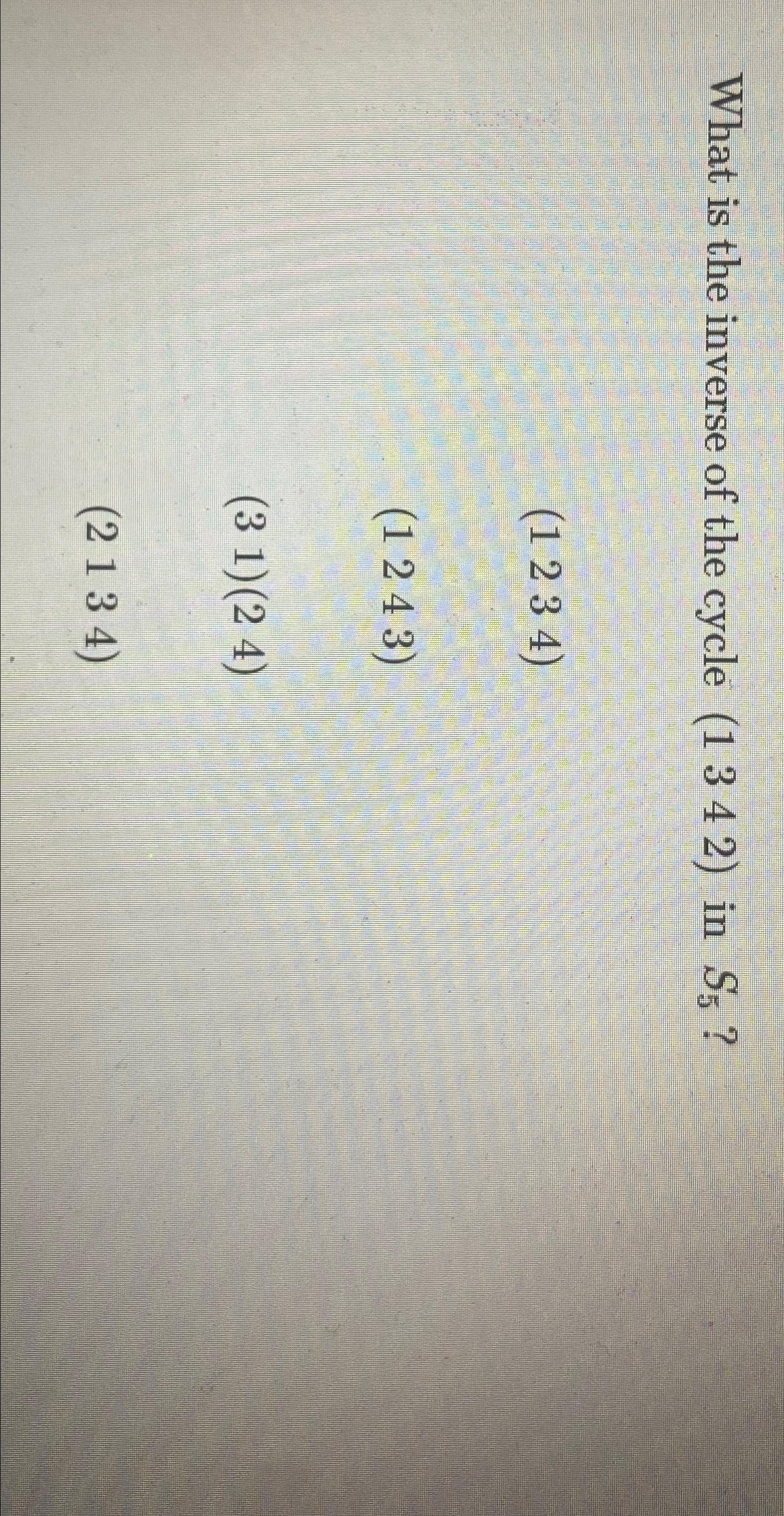 Solved What is the inverse of the cycle (1342) ﻿in | Chegg.com