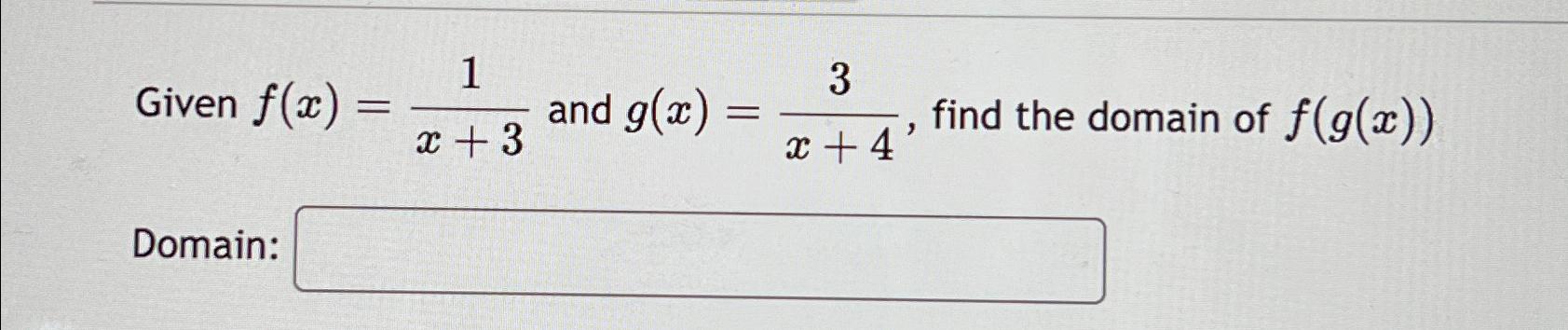 Solved Given f(x)=1x+3 ﻿and g(x)=3x+4, ﻿find the domain of | Chegg.com