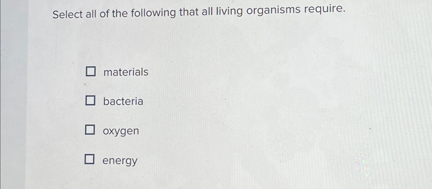 Solved Select all of the following that all living organisms | Chegg.com