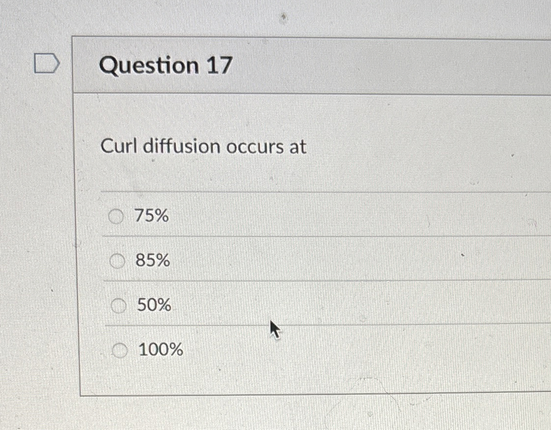 Solved Question 17Curl diffusion occurs at75%85%50%100% | Chegg.com