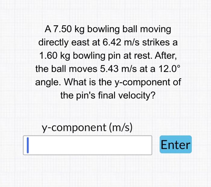 Solved A 7.50 kg bowling ball moving directly east at 6.42 | Chegg.com