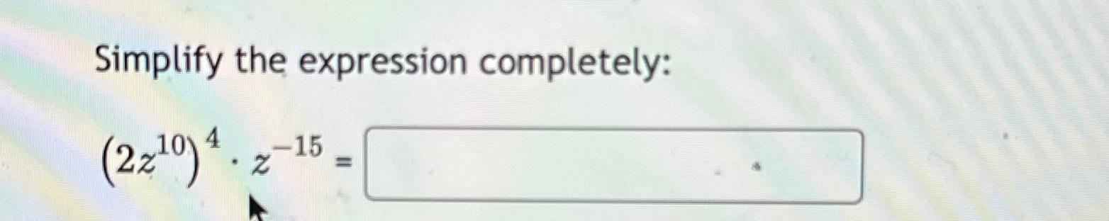 Solved Simplify the expression completely:(2z10)4*z-15= | Chegg.com