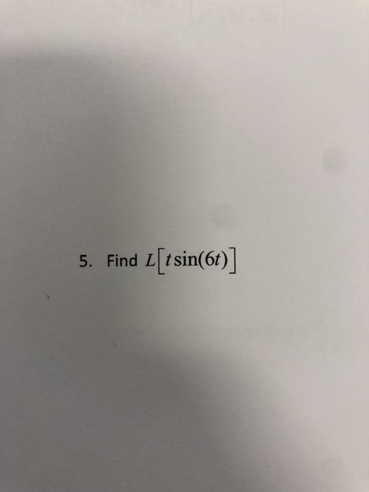 Solved 5. Find L[t sin(6t)] | Chegg.com