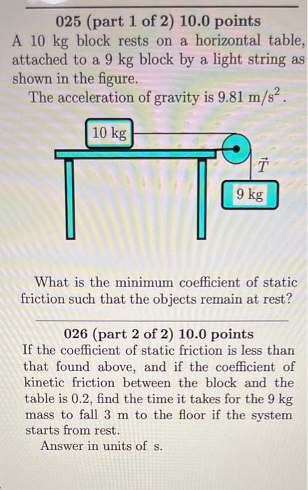 Solved 025 (part 1 of 2) 10.0 points A 10 kg block rests on | Chegg.com