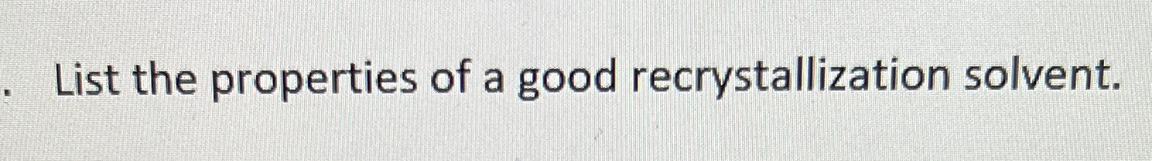 List the properties of a good recrystallization | Chegg.com