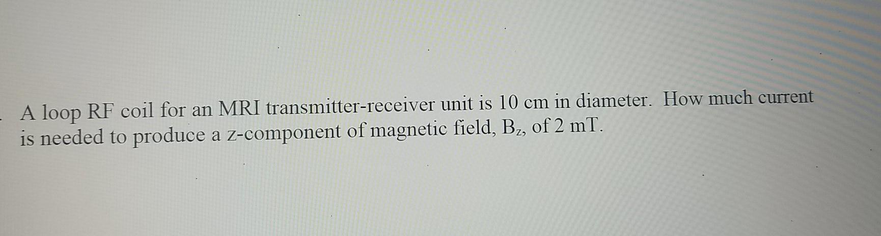 Solved A loop RF coil for an MRI transmitter-receiver unit | Chegg.com