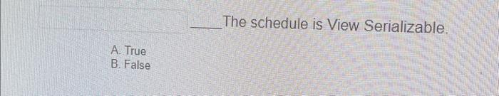 Solved The schedule is View Serializable. A. True B. False | Chegg.com